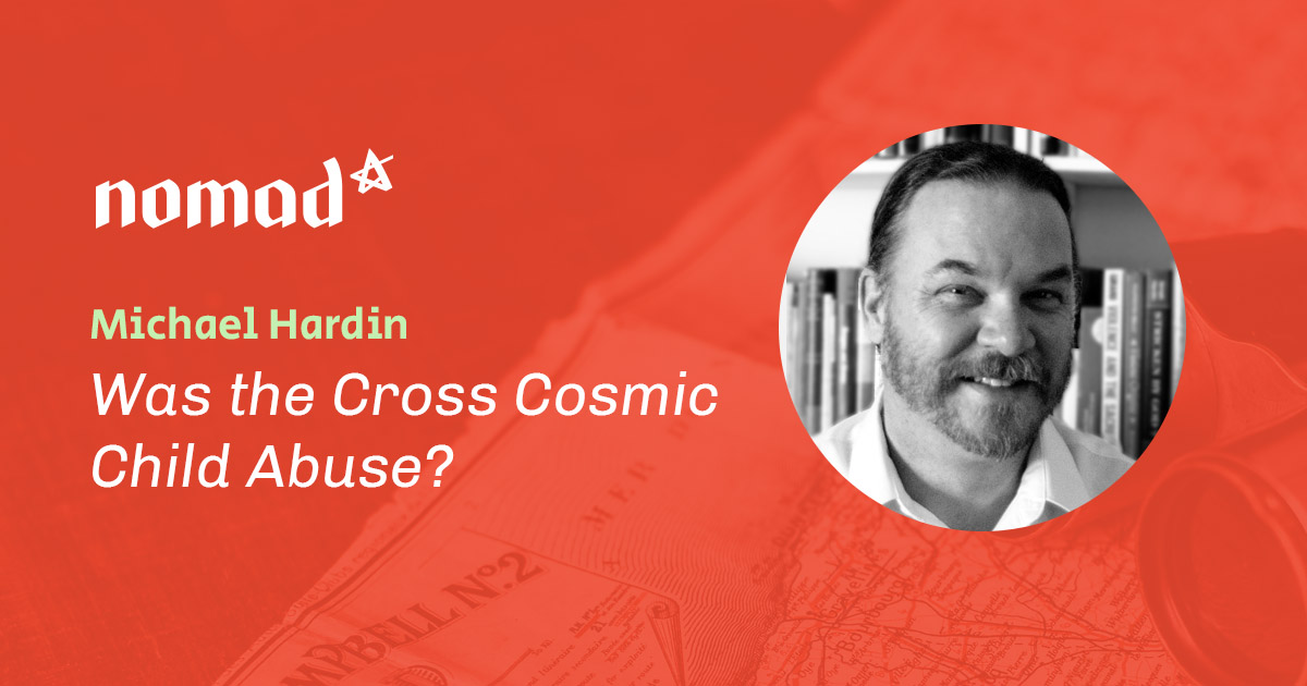 Michael Hardin - Was the Cross Cosmic Child Abuse? (N67)